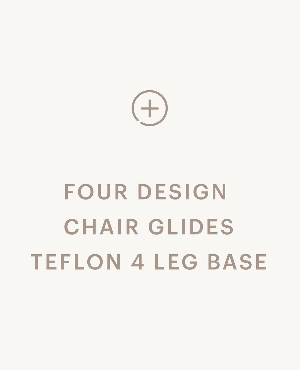 Four Design Chair Glides, Teflon - 4 Leg Base – hightower.design